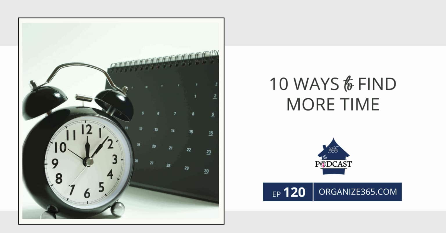 120 – 10 Ways to Find More Time – Organize 365