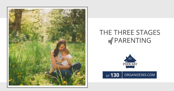 Organizing Podcast Episode 130 Three Stages Of Parenting | Organize365